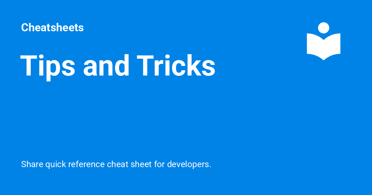 Tips and Tricks - Cheatsheets